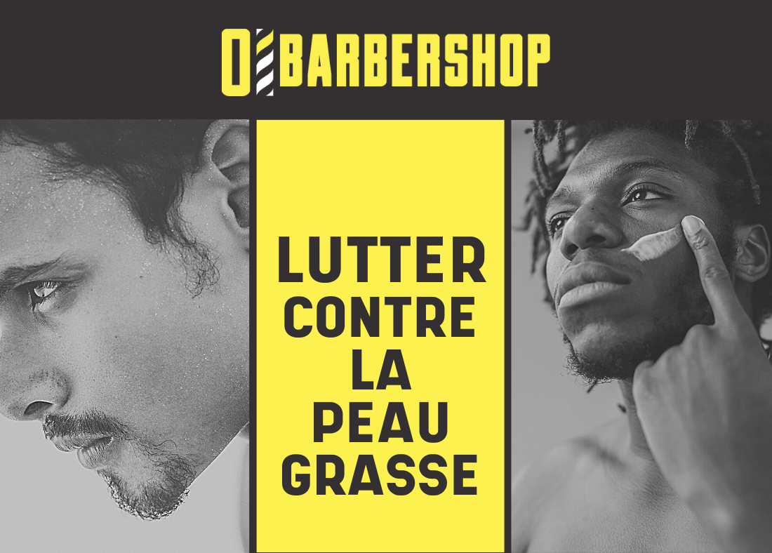 Comment Lutter Contre La Peau Grasse Obarbershop